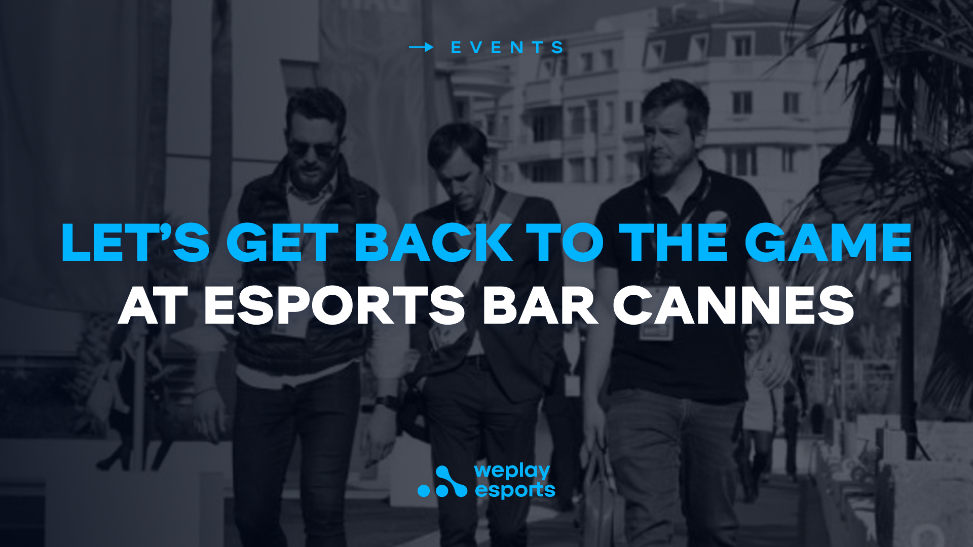 Let’s get back to the game at Esports BAR Cannes | WePlay Esports Media ...