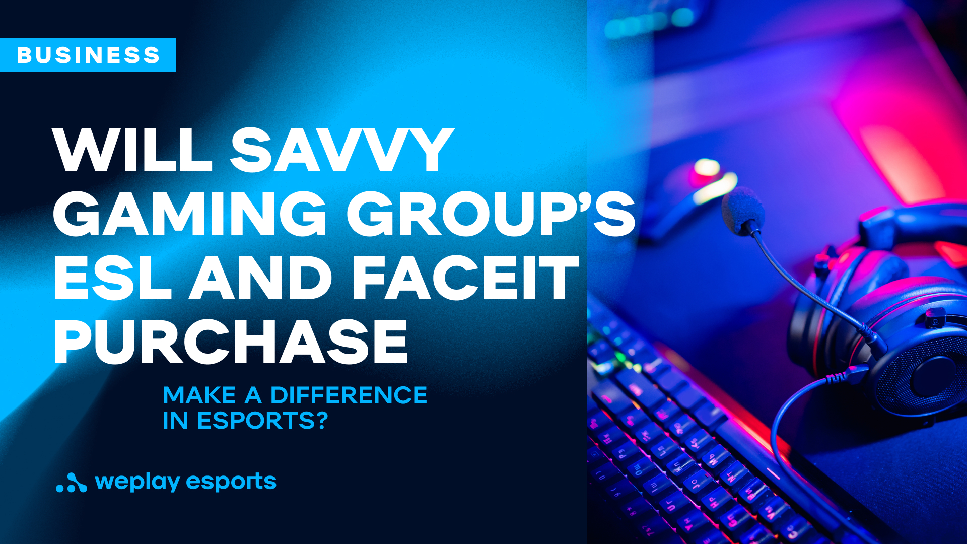 Will Savvy Gaming Group’s ESL and FACEIT purchase make a difference in ...